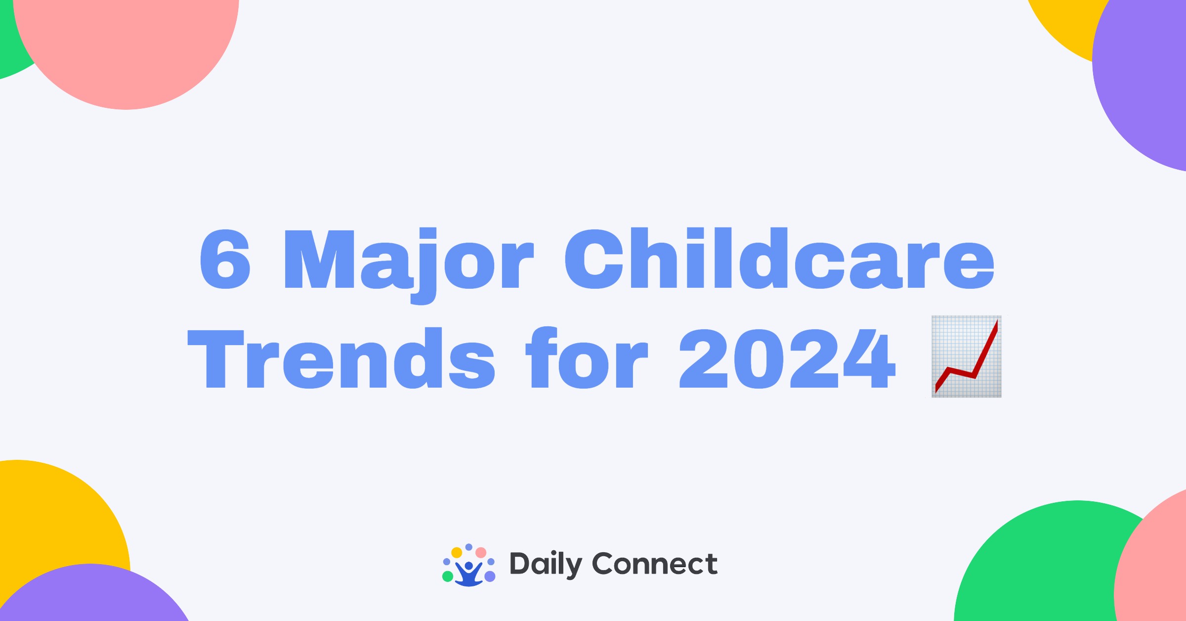 6 Major Childcare Trends for 2024 — Daily Connect