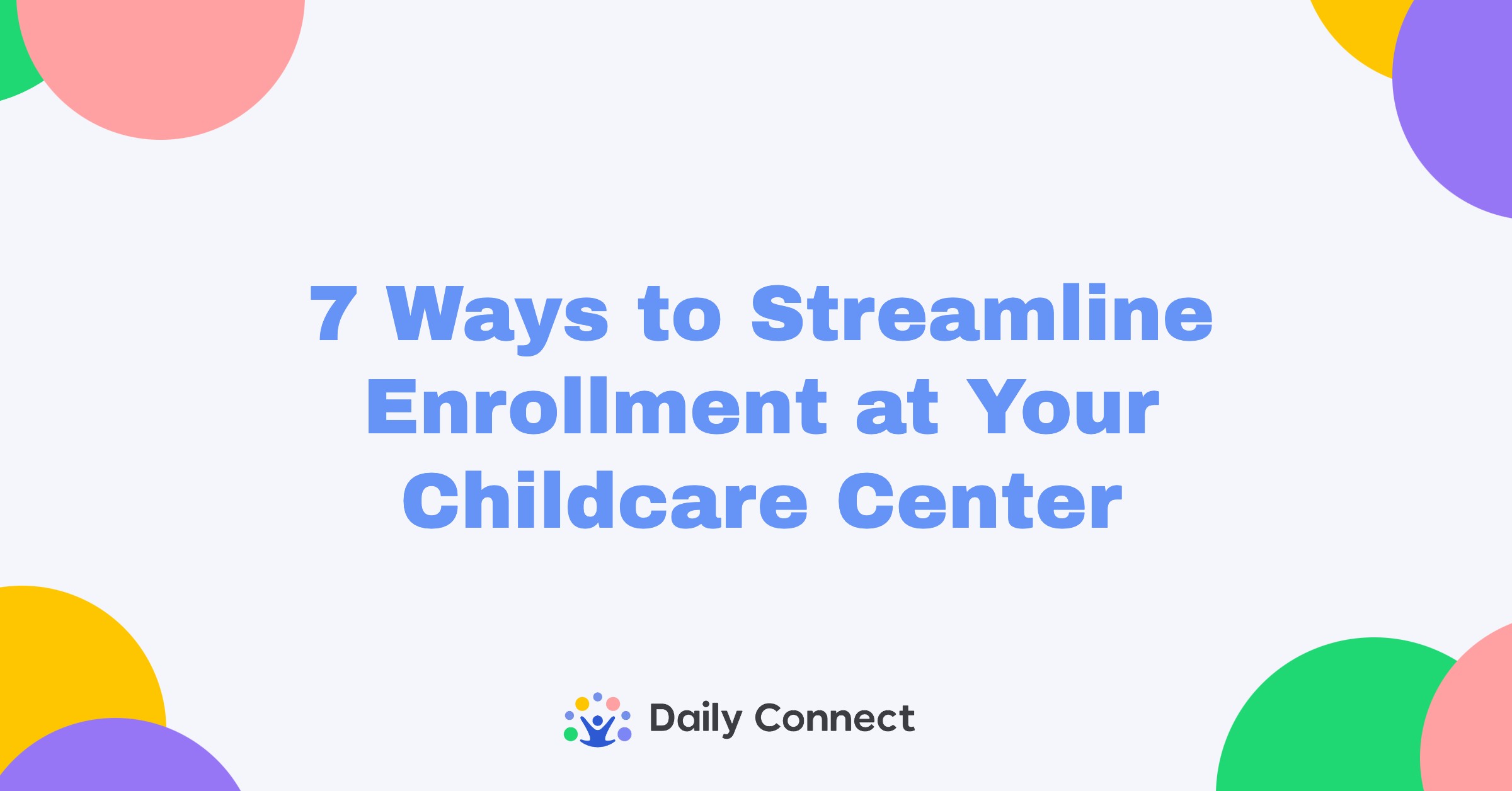 7 Ways to Streamline Enrollment at Your Childcare Center — Daily Connect